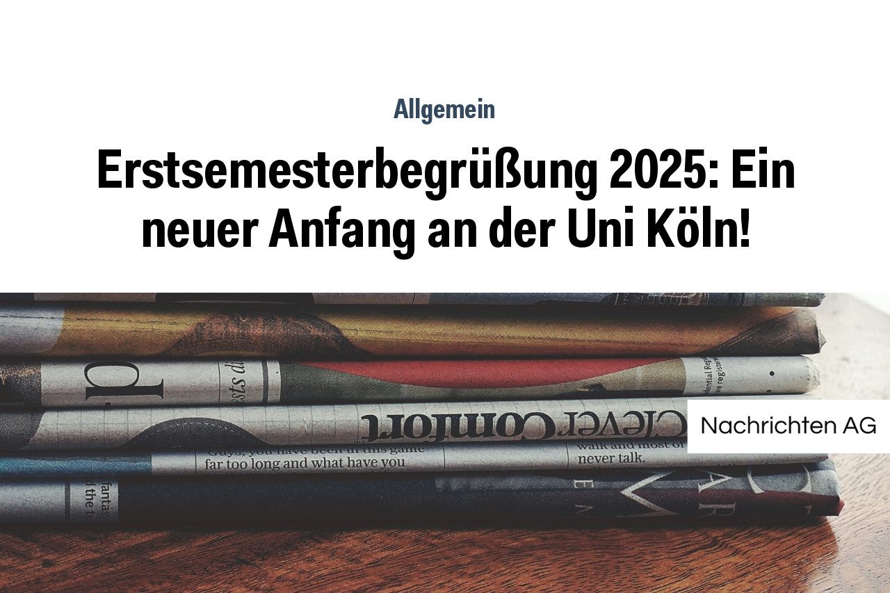 Erstsemesterbegrüßung 2025: Ein neuer Anfang an der Uni Köln!