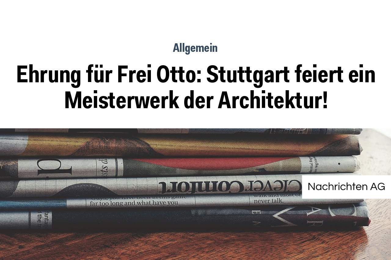 Ehrung für Frei Otto: Stuttgart feiert ein Meisterwerk der Architektur!