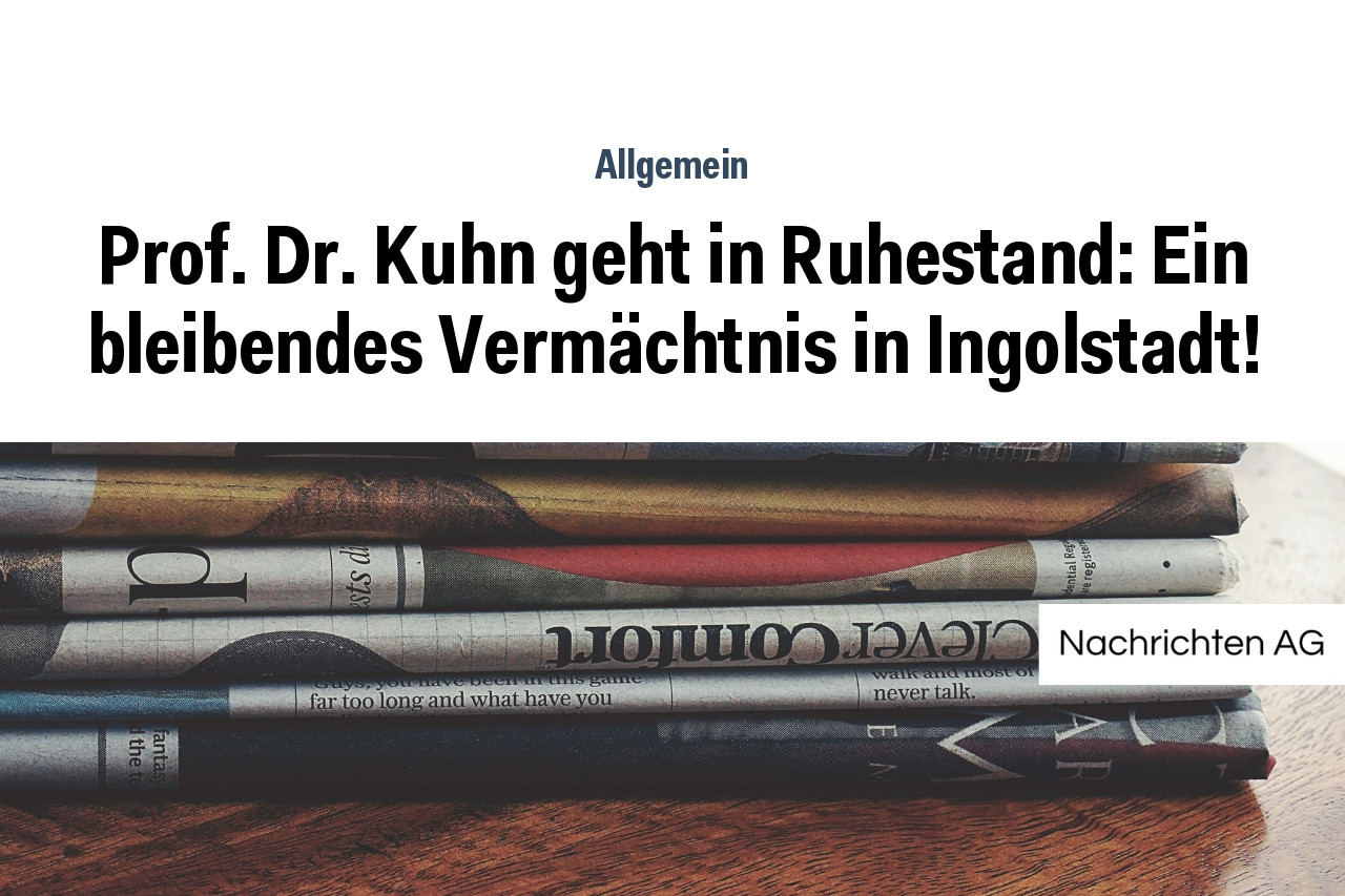 Prof. dr Kuhn odchodzi na emeryturę: trwałe dziedzictwo w Ingolstadt!