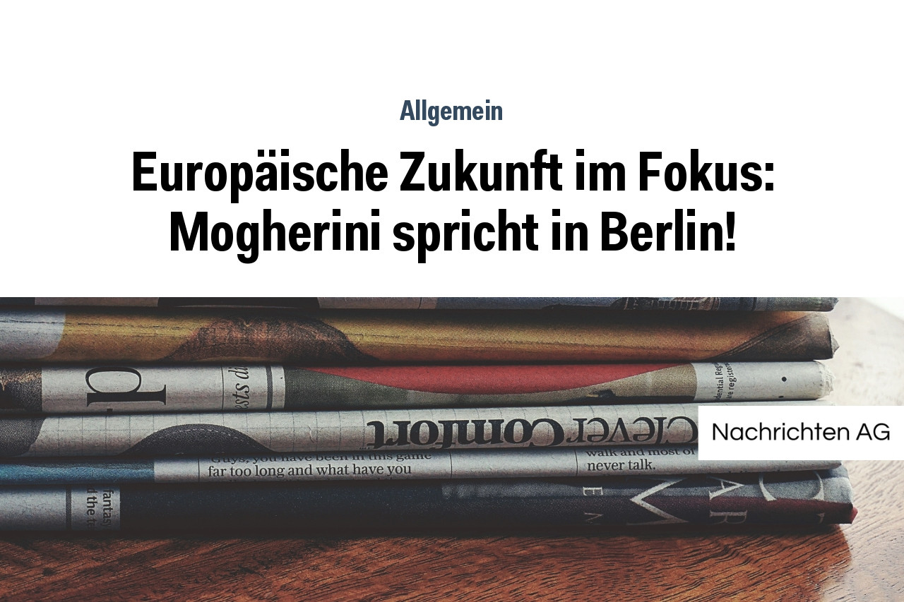 Europäische Zukunft im Fokus: Mogherini spricht in Berlin!
